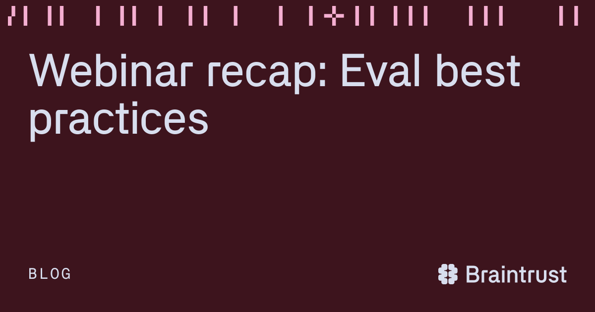 Webinar recap: Eval best practices - Blog - Braintrust