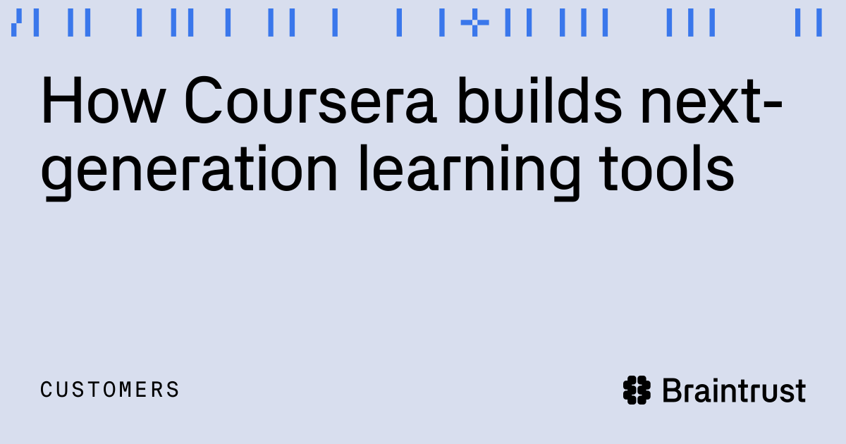 How Coursera builds next-generation learning tools - Customers - Braintrust