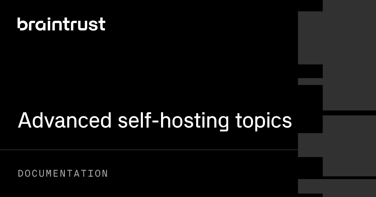 Advanced self-hosting topics - Docs - Guides - Braintrust