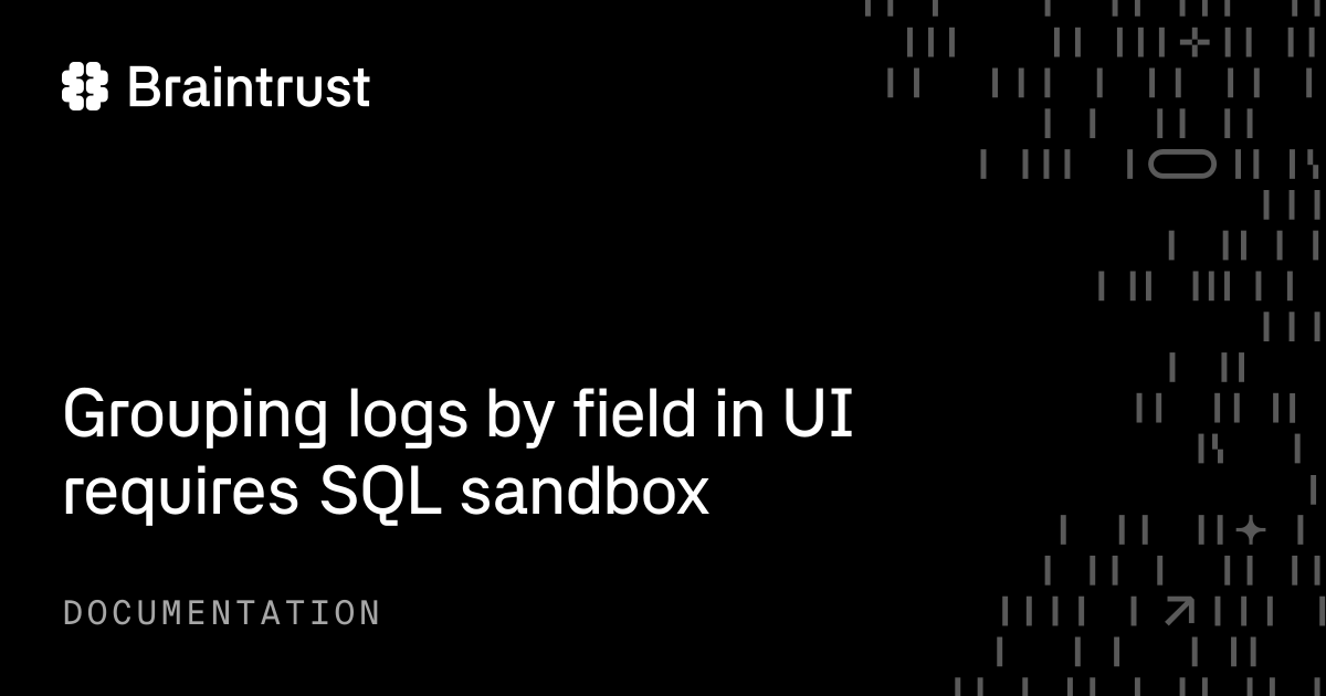 Grouping logs by field in UI requires SQL sandbox - Braintrust