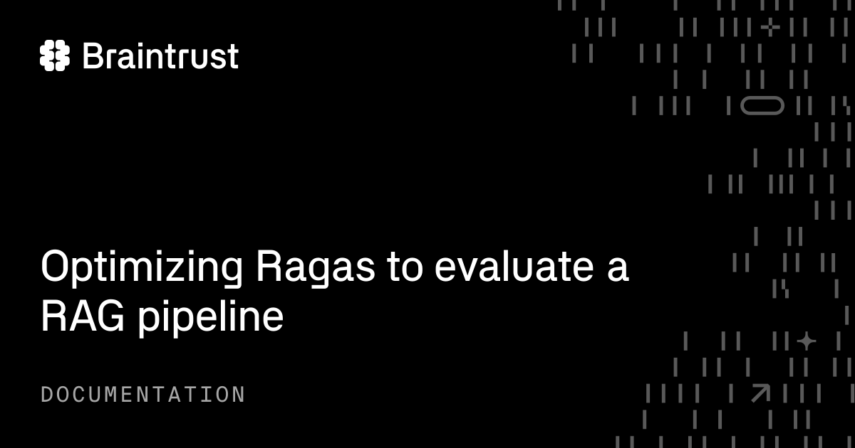 Optimizing Ragas to evaluate a RAG pipeline - Braintrust